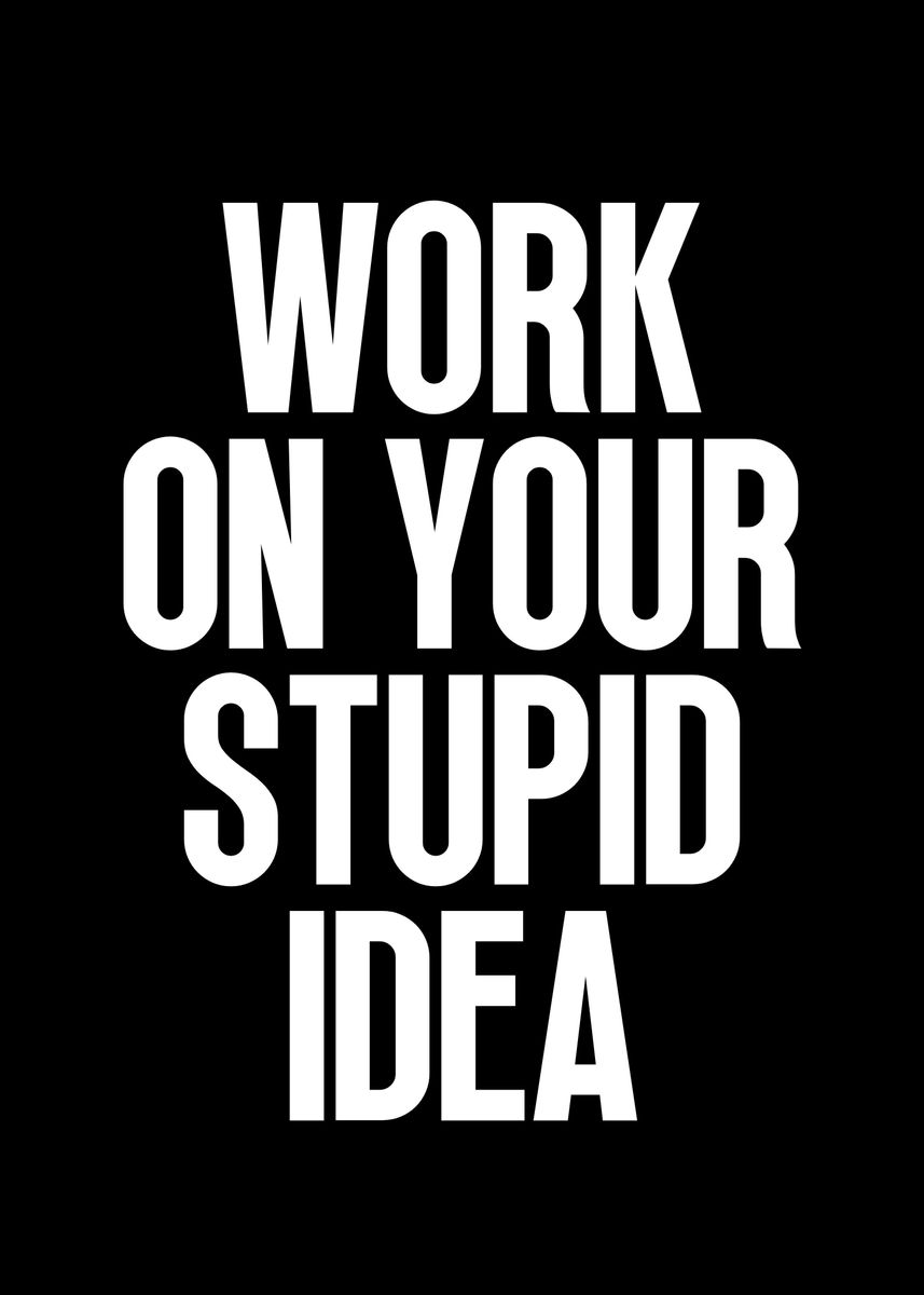 'Work On Your Stupid Idea' Poster, picture, metal print, paint by Yess ...