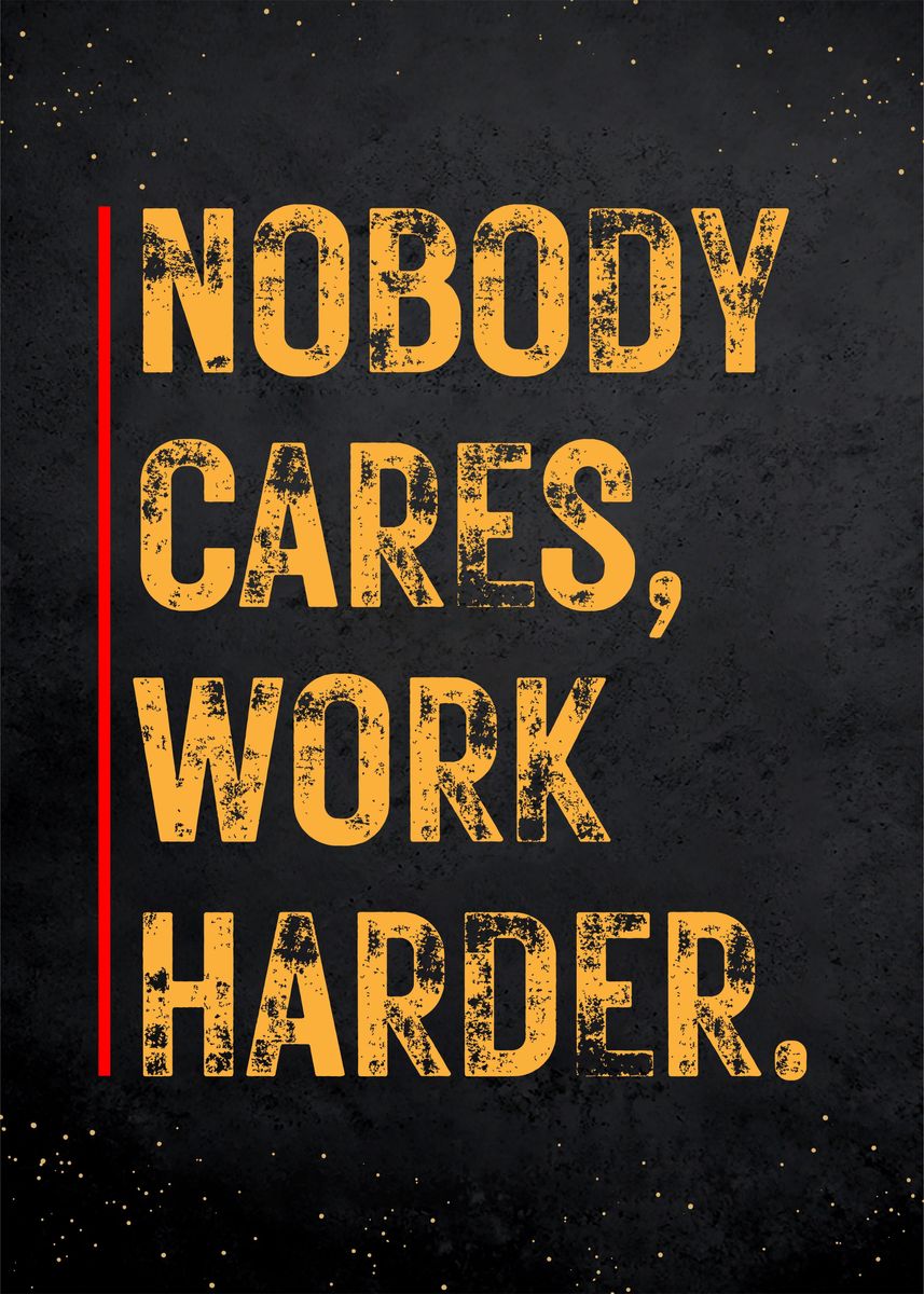 'Nobody Cares Work Harder' Poster, picture, metal print, paint by gani ...