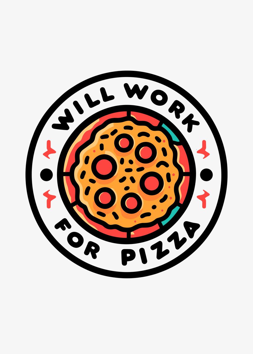 'Will Work for Pizza' Poster, picture, metal print, paint by Francois ...