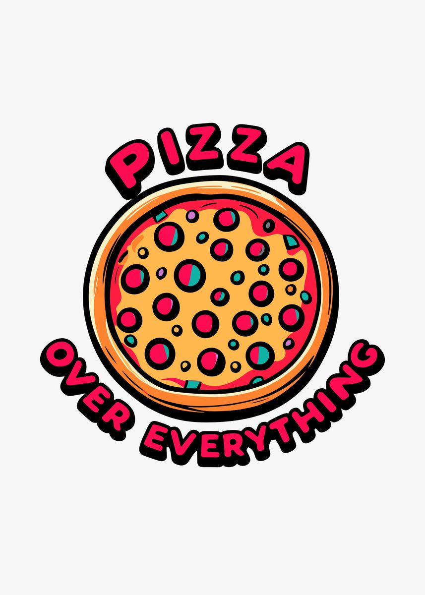 'Pizza Over Everything' Poster, picture, metal print, paint by Francois ...