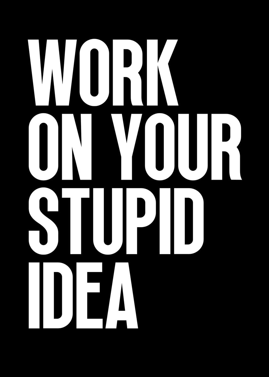 'Work On Your Stupid Idea' Poster, picture, metal print, paint by Yess ...