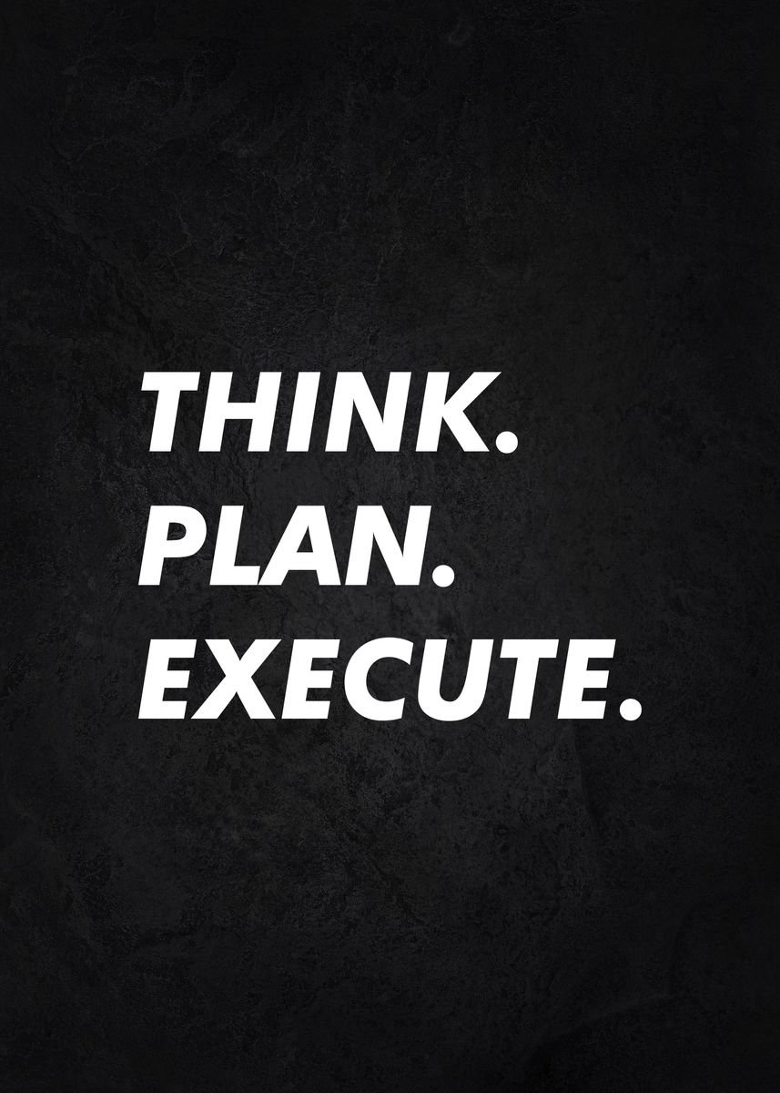 'think plan execute' Poster, picture, metal print, paint by Exclusive ...