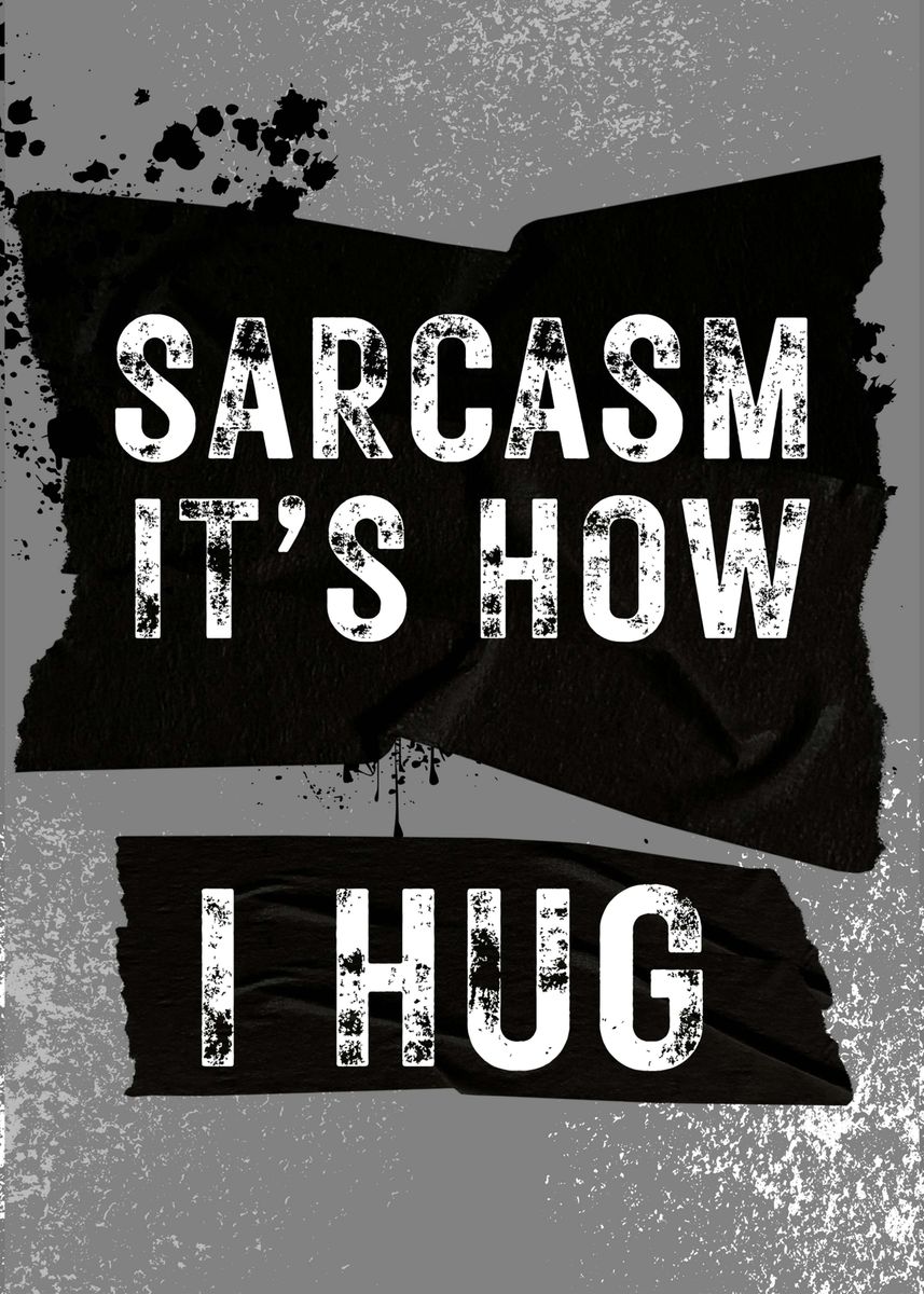 'Sarcasm is how I hug' Poster, picture, metal print, paint by ISF draw ...