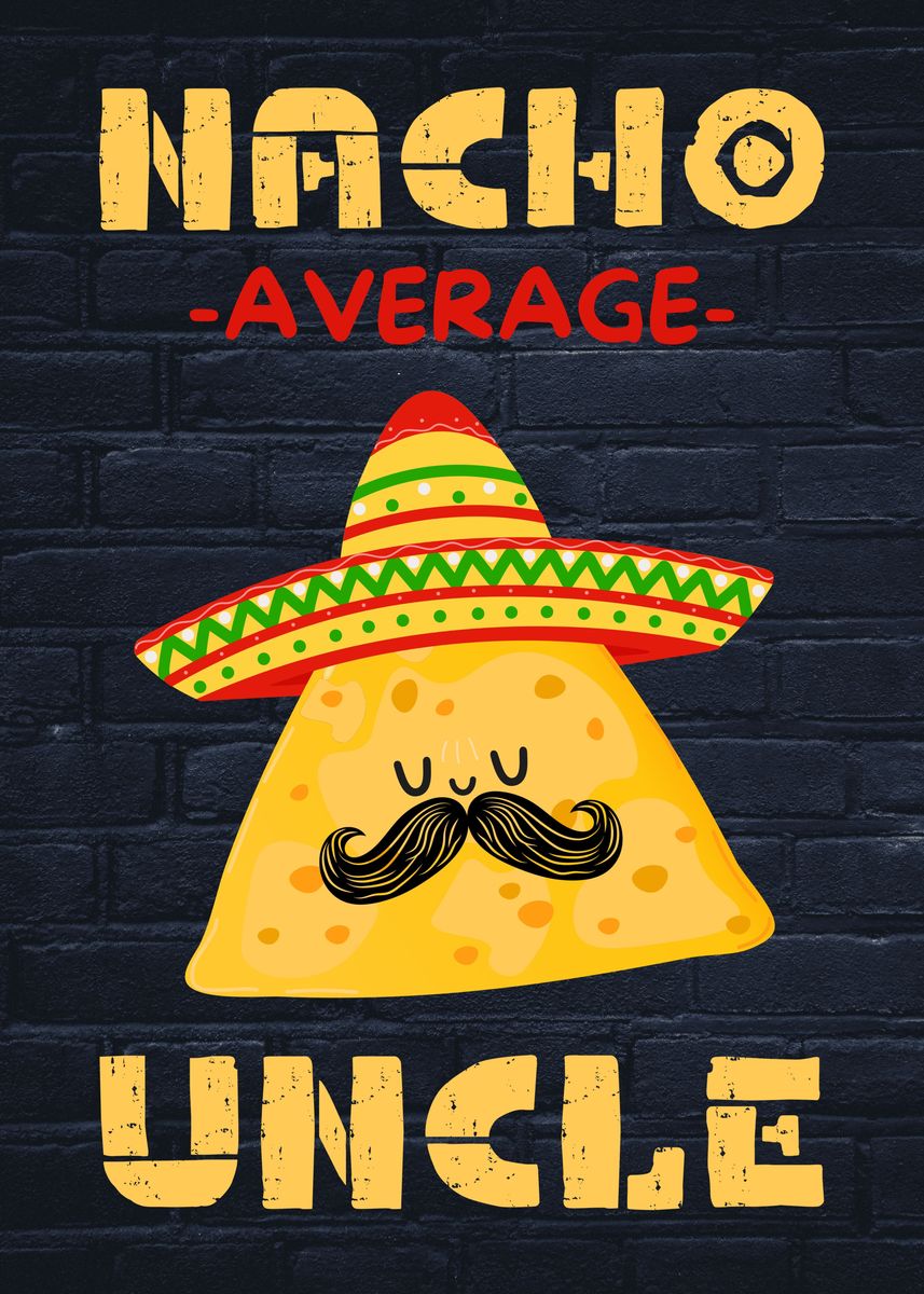 'Nacho Average Uncle' Poster, picture, metal print, paint by Wyld Tribe ...