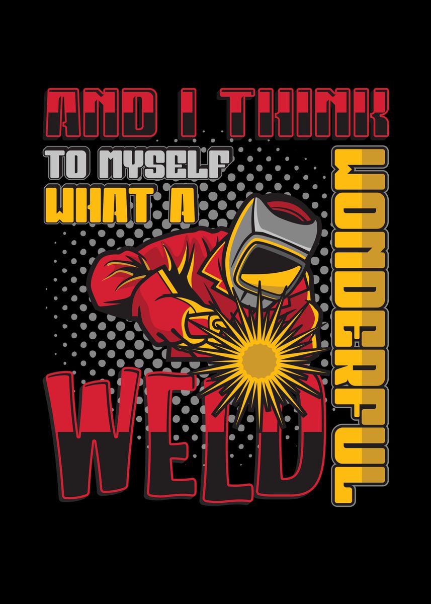 'Welding Wonderful Weld' Poster, picture, metal print, paint by Sascha ...
