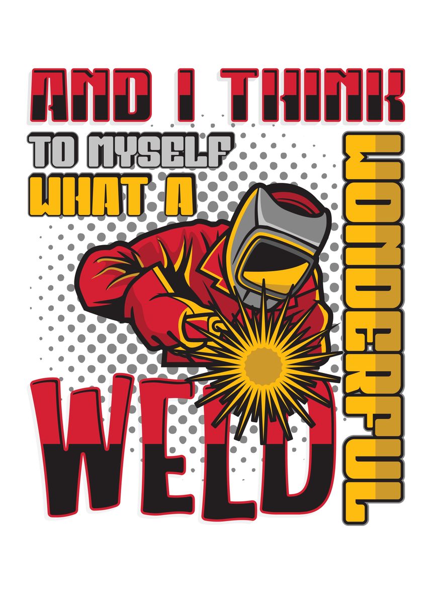 'Welding Wonderful Weld' Poster, picture, metal print, paint by Sascha ...