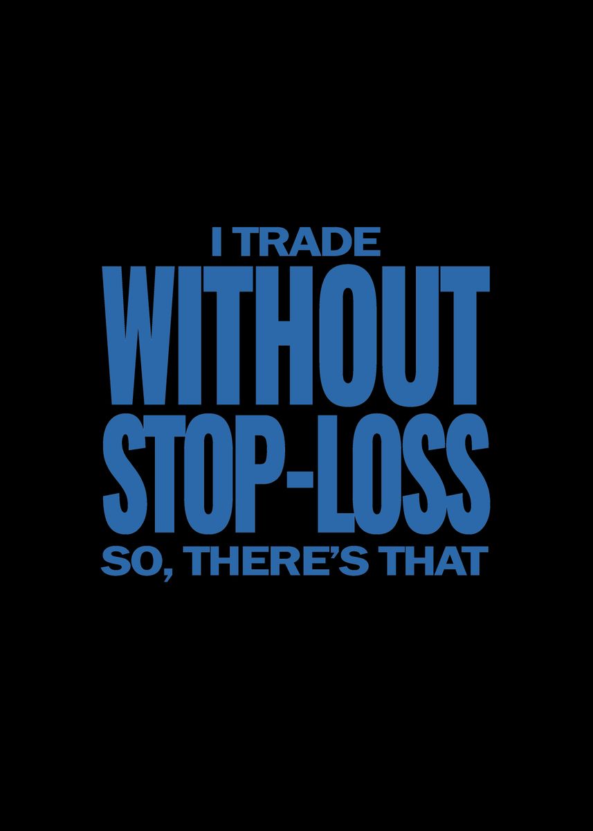 'I trade without stoploss' Poster, picture, metal print, paint by ...