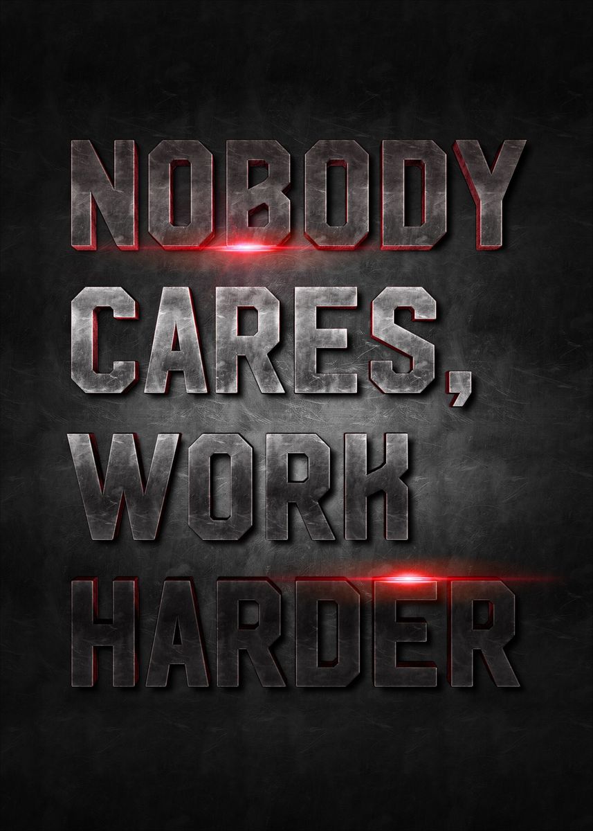 'nobody cares work harder' Poster, picture, metal print, paint by ...
