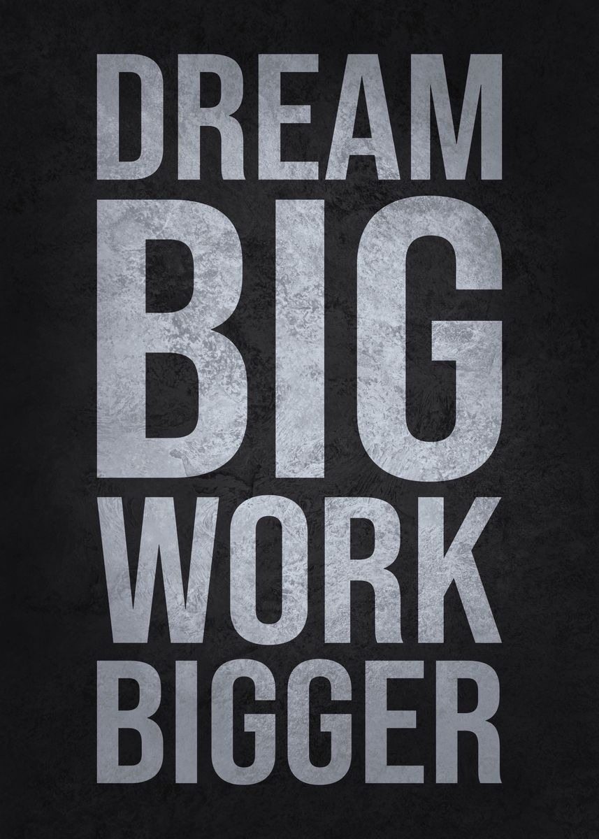'Dream Big Work Bigger' Poster, picture, metal print, paint by GOHAN ...