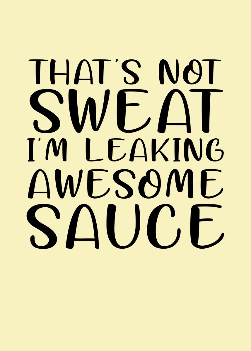 'thats not sweat im leaking' Poster, picture, metal print, paint by ...