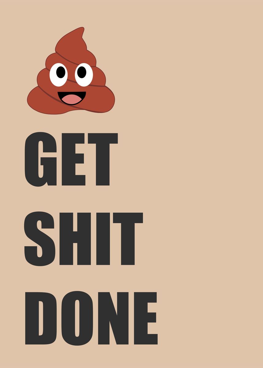 'Get shit done funny poop' Poster, picture, metal print, paint by Shawlin I | Displate