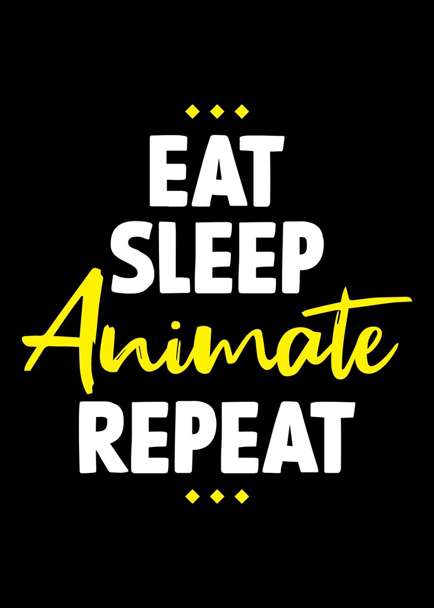 'Eat Sleep Animate Repeat' Poster, picture, metal print, paint by ...