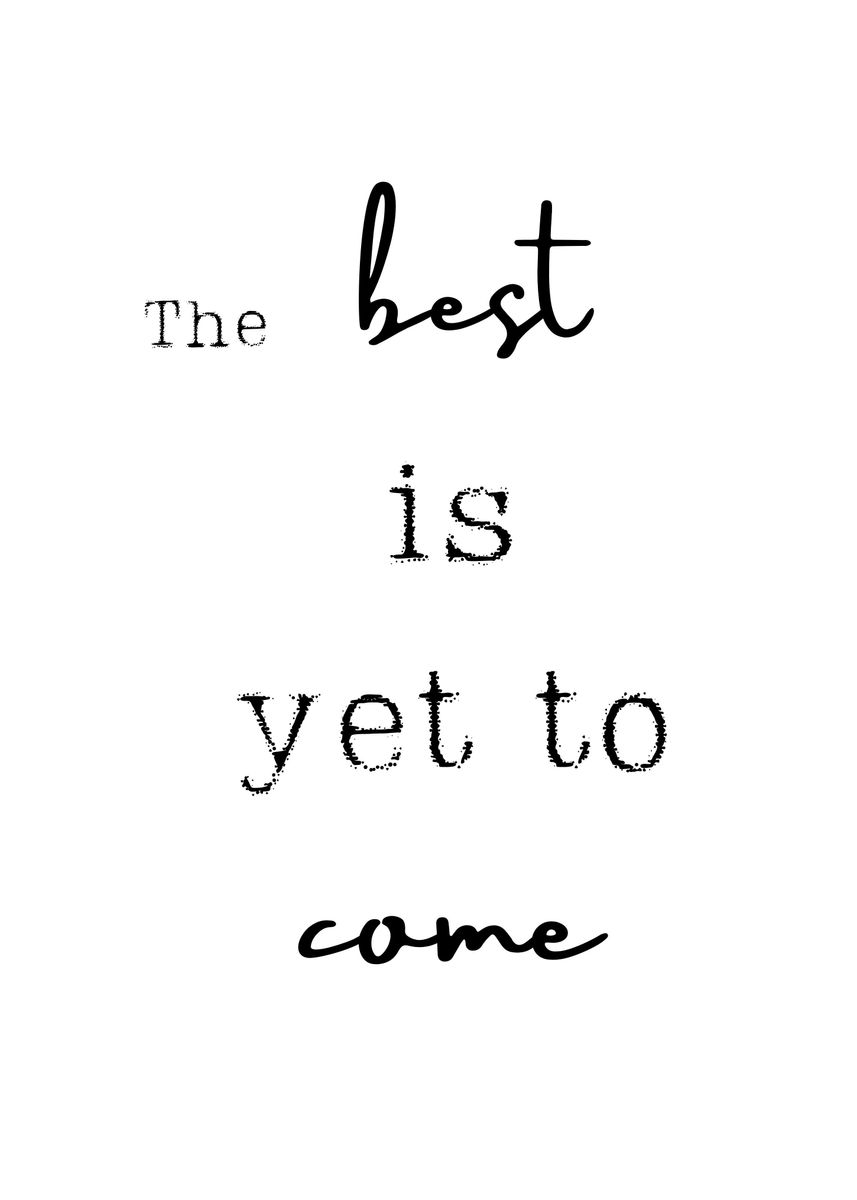 'the best is yet to come' Poster, picture, metal print, paint by EDSON ...