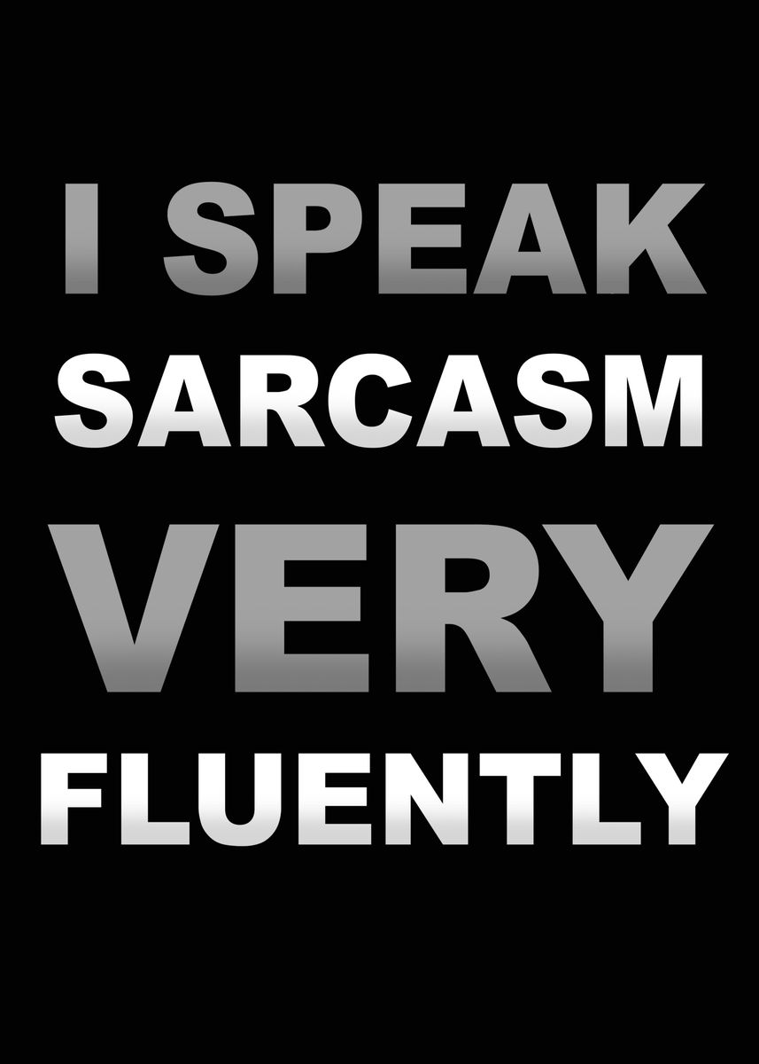 'I speak Sarcasm very Fluen' Poster, picture, metal print, paint by ...