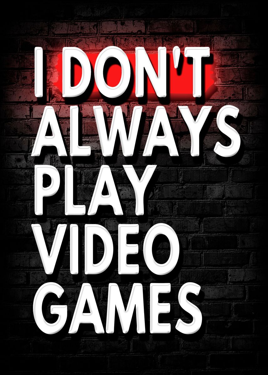 'I Dont Always Play Video ' Poster, picture, metal print, paint by ...