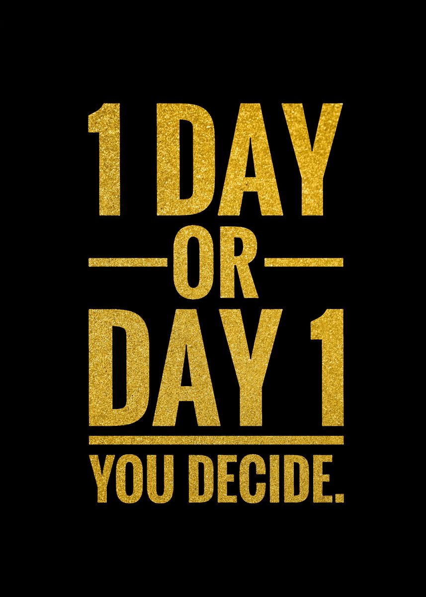 '1 Day or Day 1 you Decide' Poster, picture, metal print, paint by ...