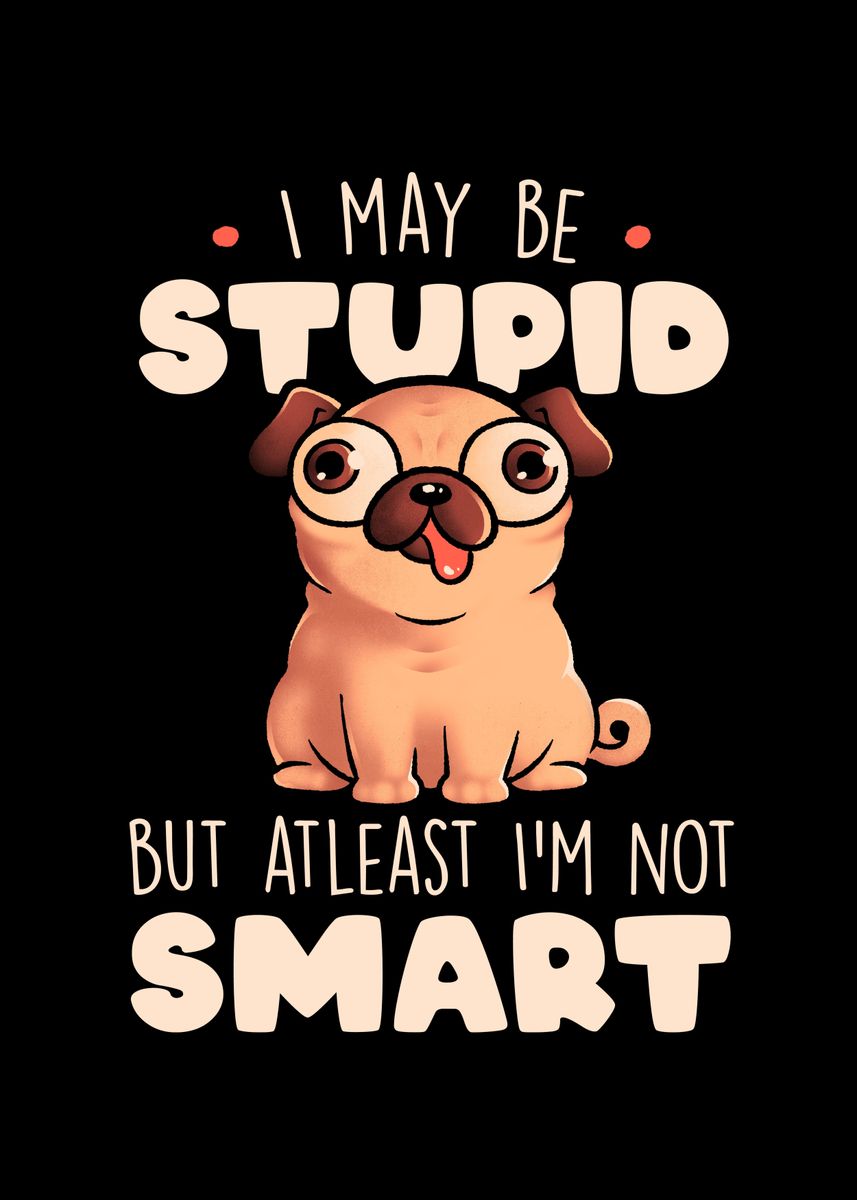'I May Be Stupid Cute Silly' Poster, picture, metal print, paint by ...
