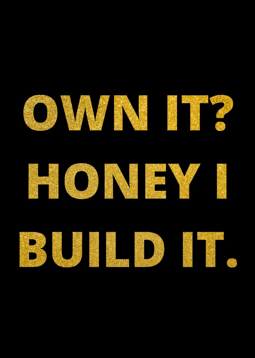 'Own It Honey I Build It' Poster, picture, metal print, paint by Ammar ...