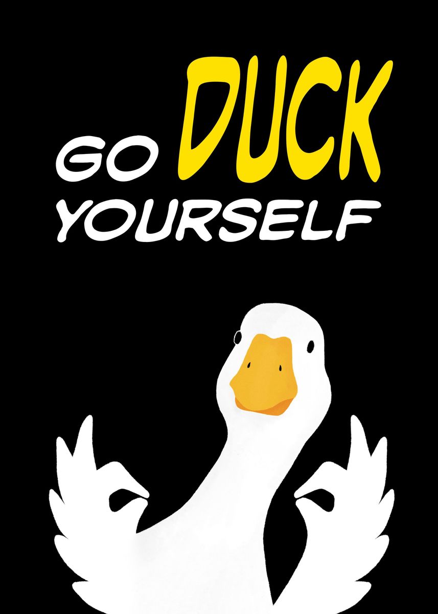 'Go Duck Yourself' Poster, picture, metal print, paint by P U F F Y ...