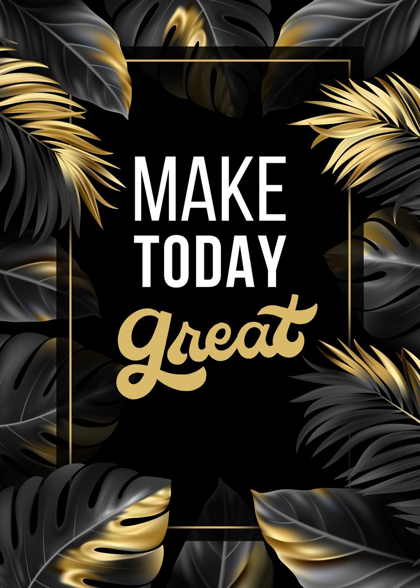'Make Today Great' Poster, picture, metal print, paint by ENZOKEN ART ...