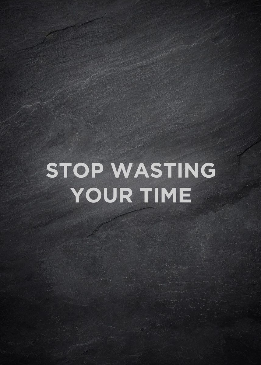 'stop wasting your time' Poster, picture, metal print, paint by Cedric ...