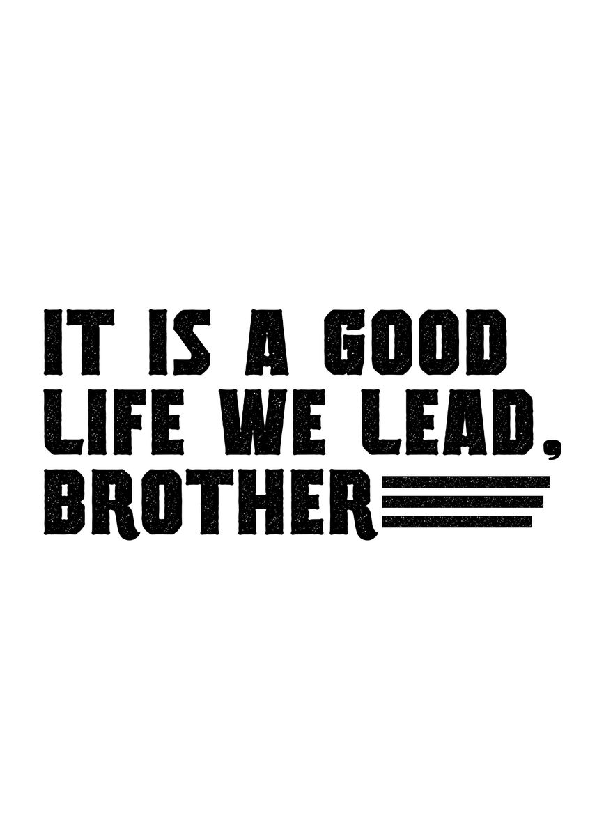 'It is a good life we lead' Poster, picture, metal print, paint by ...