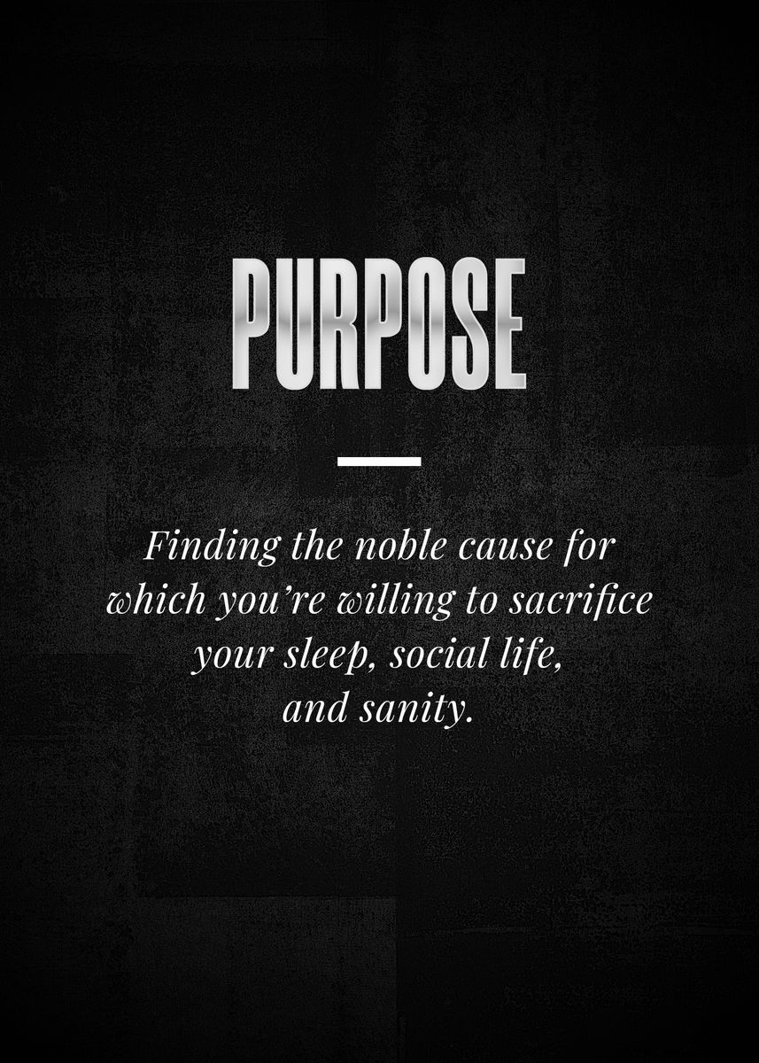 'PURPOSE Finding the noble ' Poster, picture, metal print, paint by ...