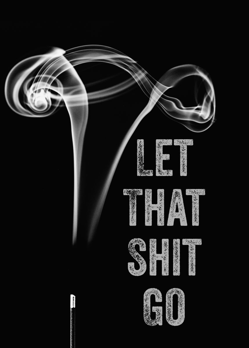 'Let that shit go' Poster, picture, metal print, paint by Kerry ...