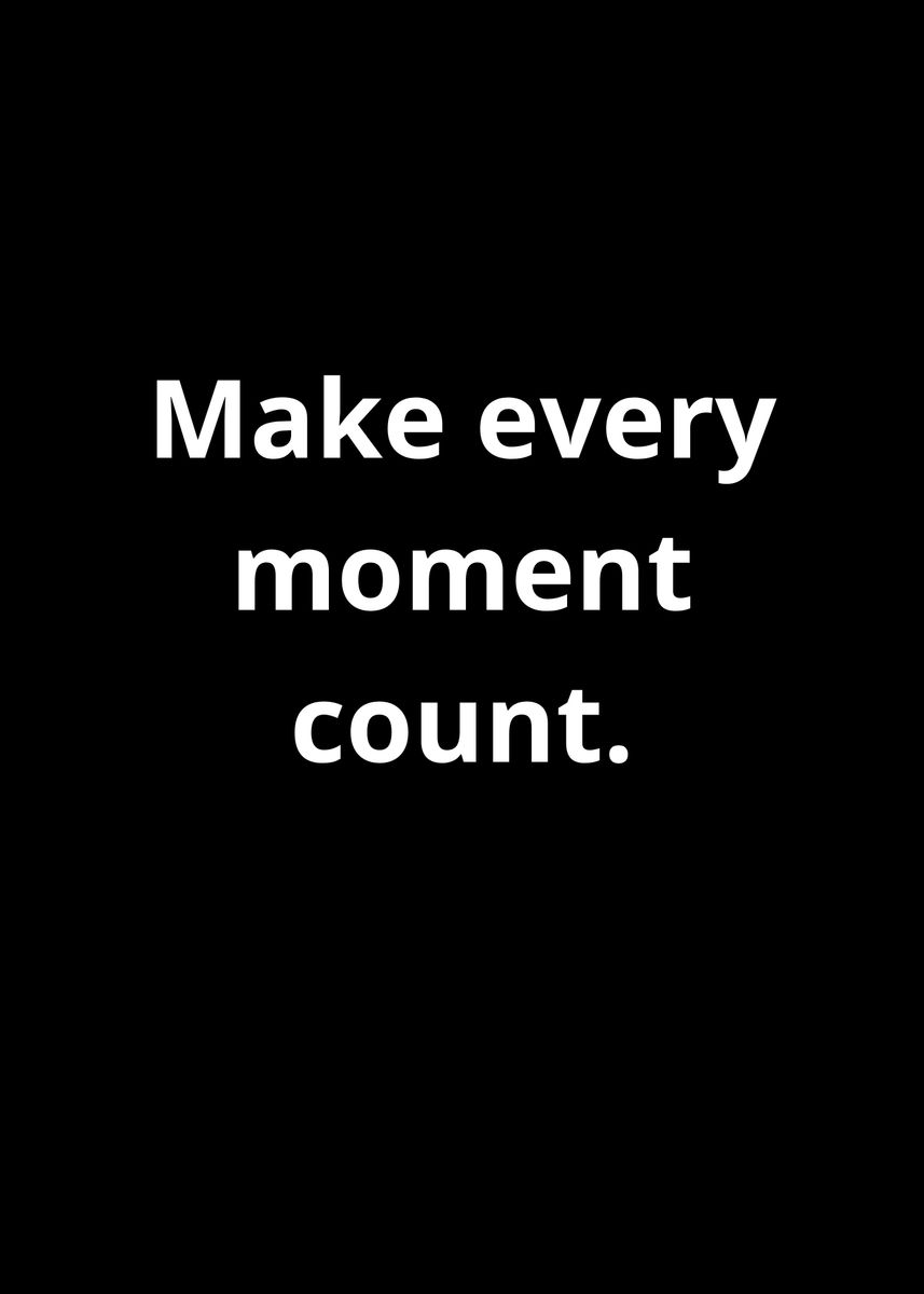 'Make every moment count' Poster, picture, metal print, paint by EDSON ...