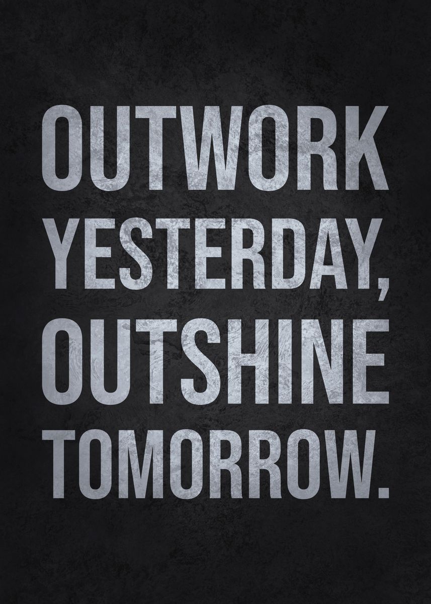 'Outwork Yesterday Outshine' Poster, picture, metal print, paint by ...