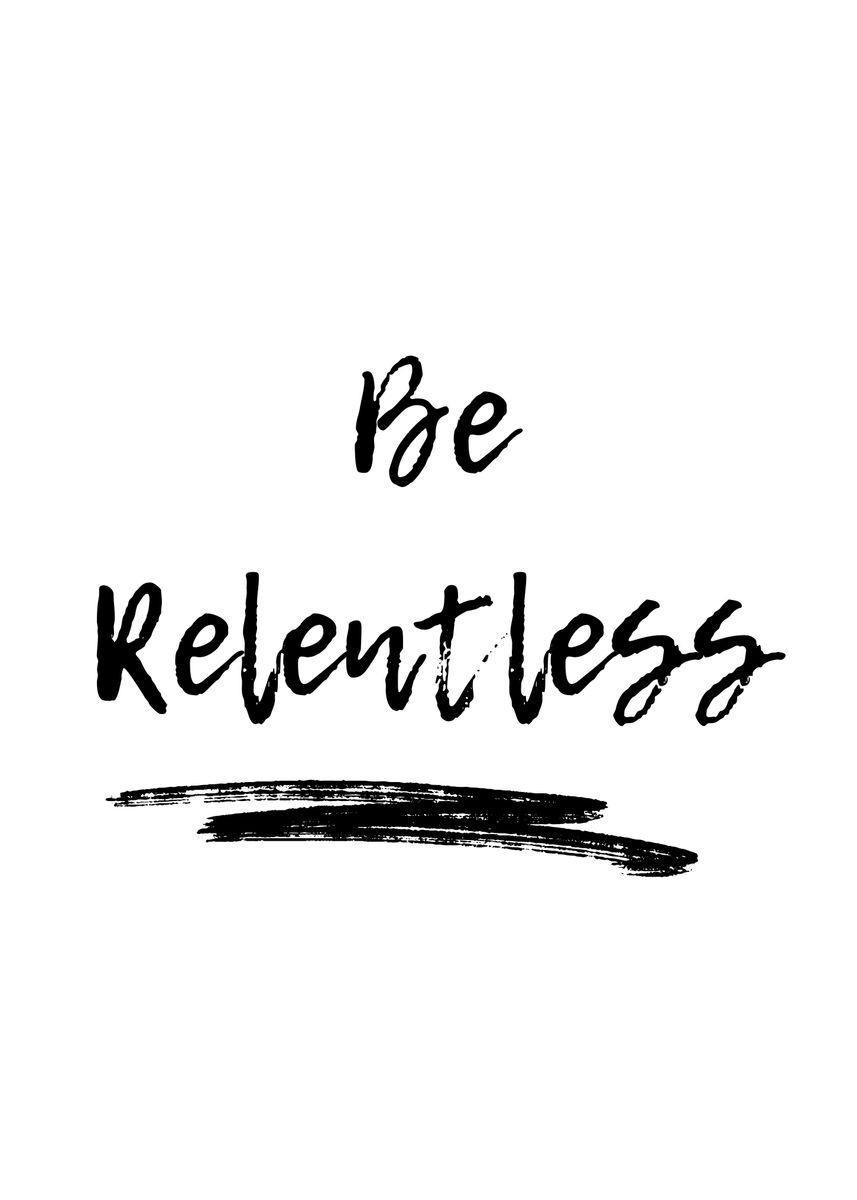 'Be Relentless' Poster, picture, metal print, paint by EDSON RAMOS ...