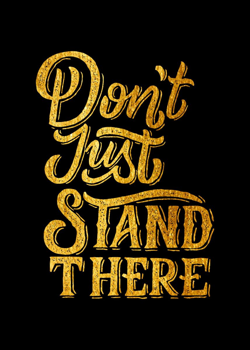 'Dont just stand there' Poster, picture, metal print, paint by Good ...