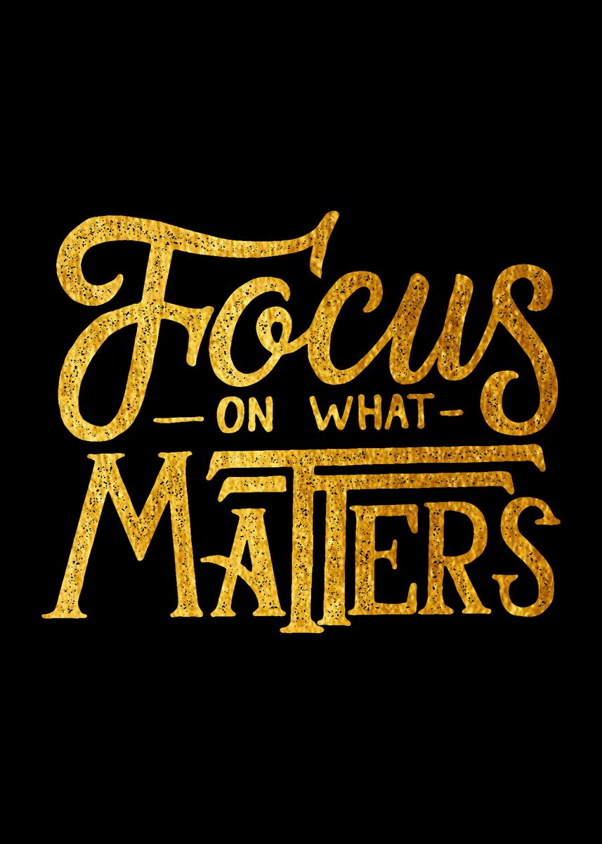 'Focus on What Matters' Poster, picture, metal print, paint by Good ...