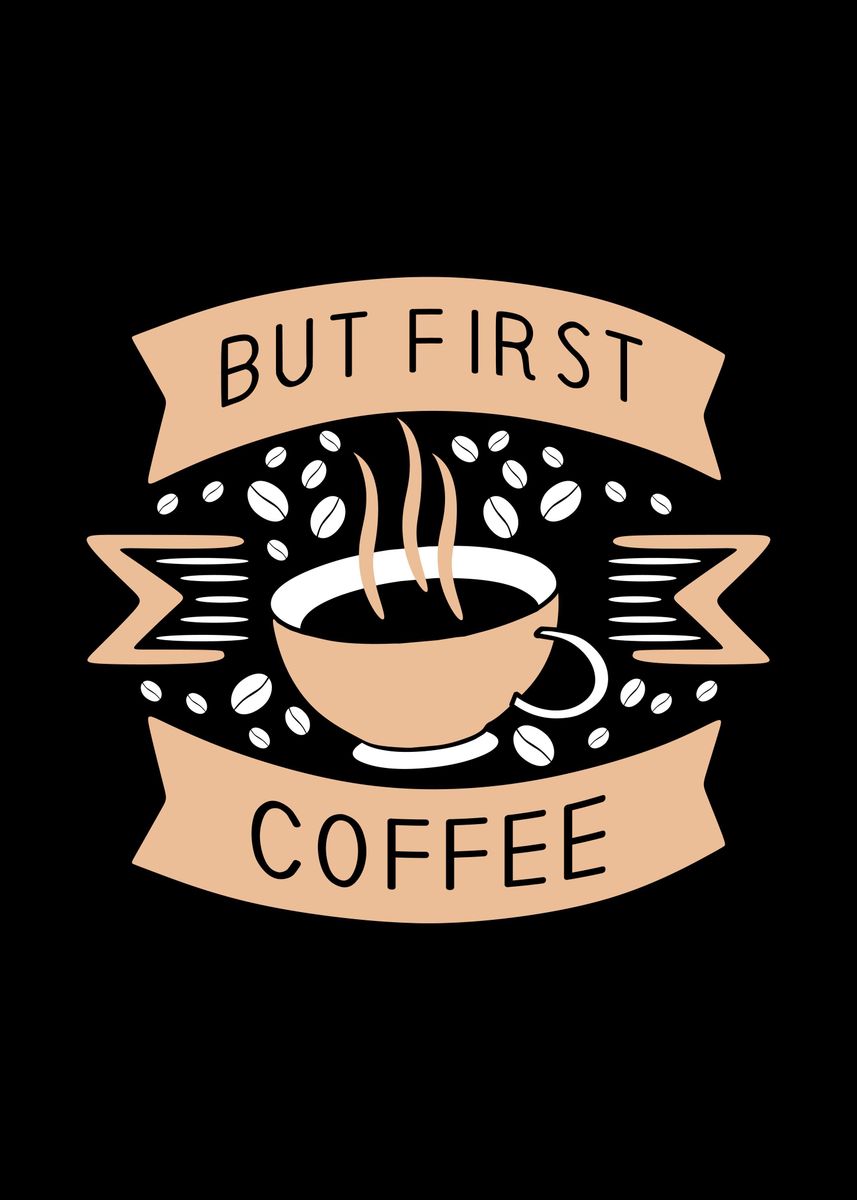 'but first coffee' Poster, picture, metal print, paint by retno ...