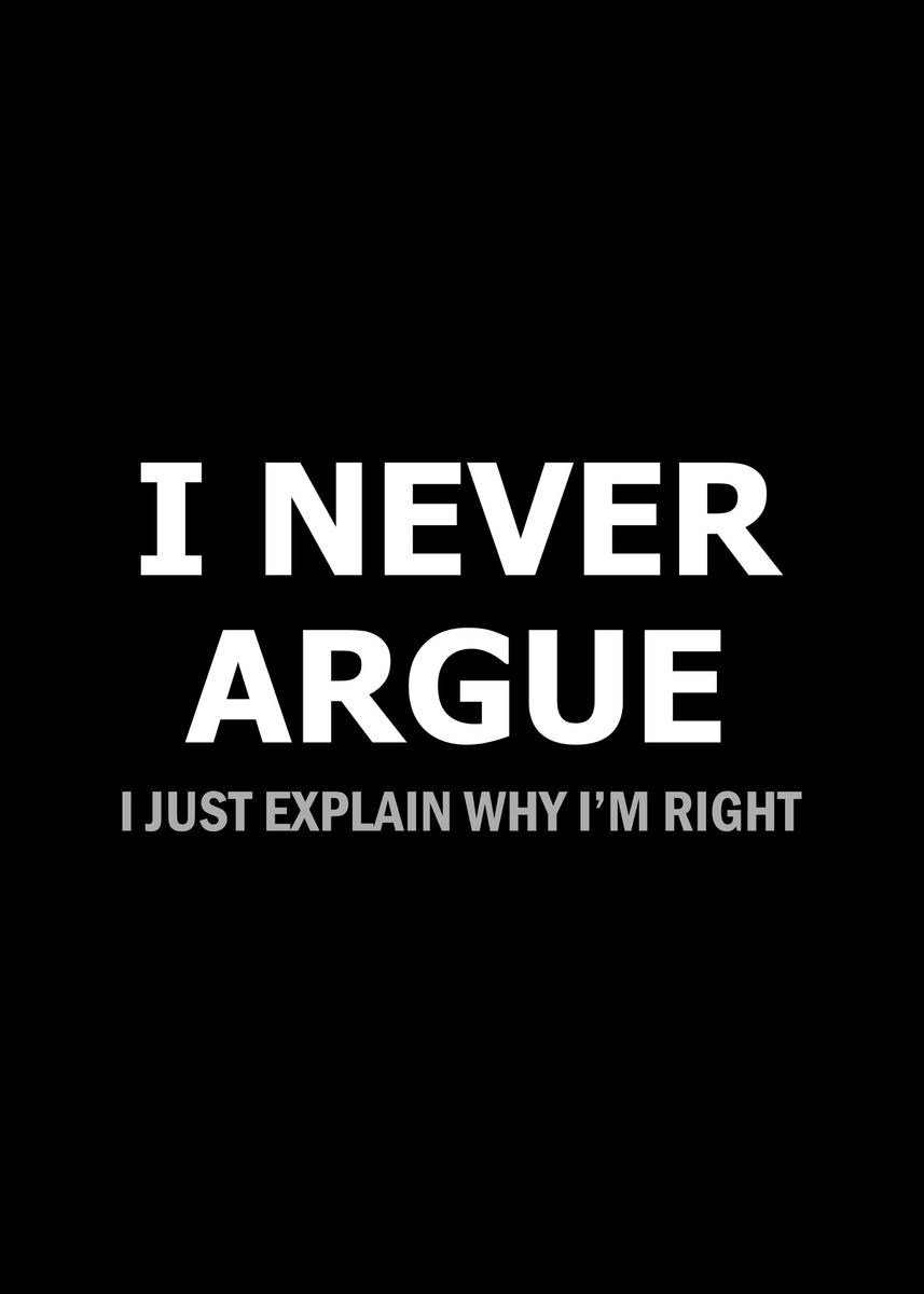 'I Never Argue' Poster, picture, metal print, paint by YiannisTees ...