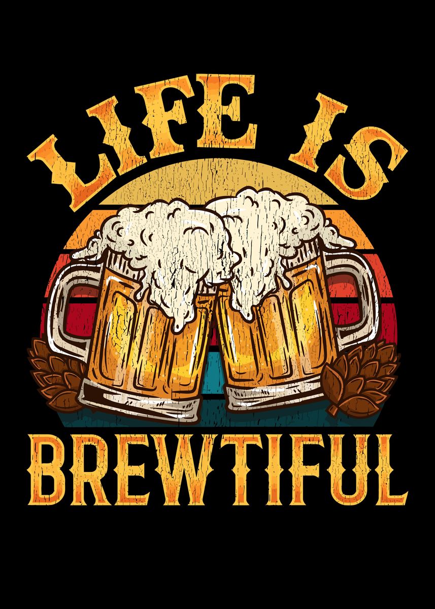 'Life is brewtiful beer' Poster, picture, metal print, paint by Anime ...