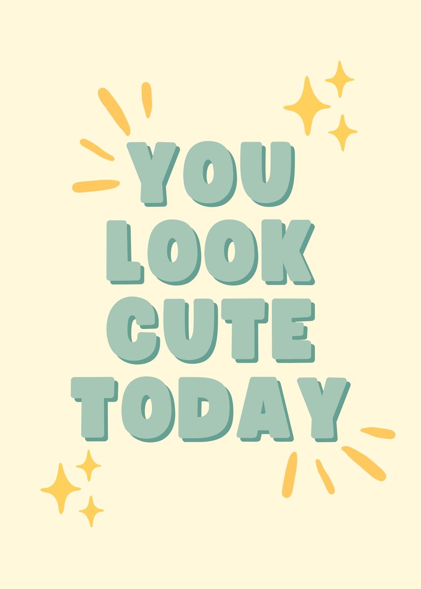 'YOU LOOK CUTE TODAY' Poster, picture, metal print, paint by Nandita ...