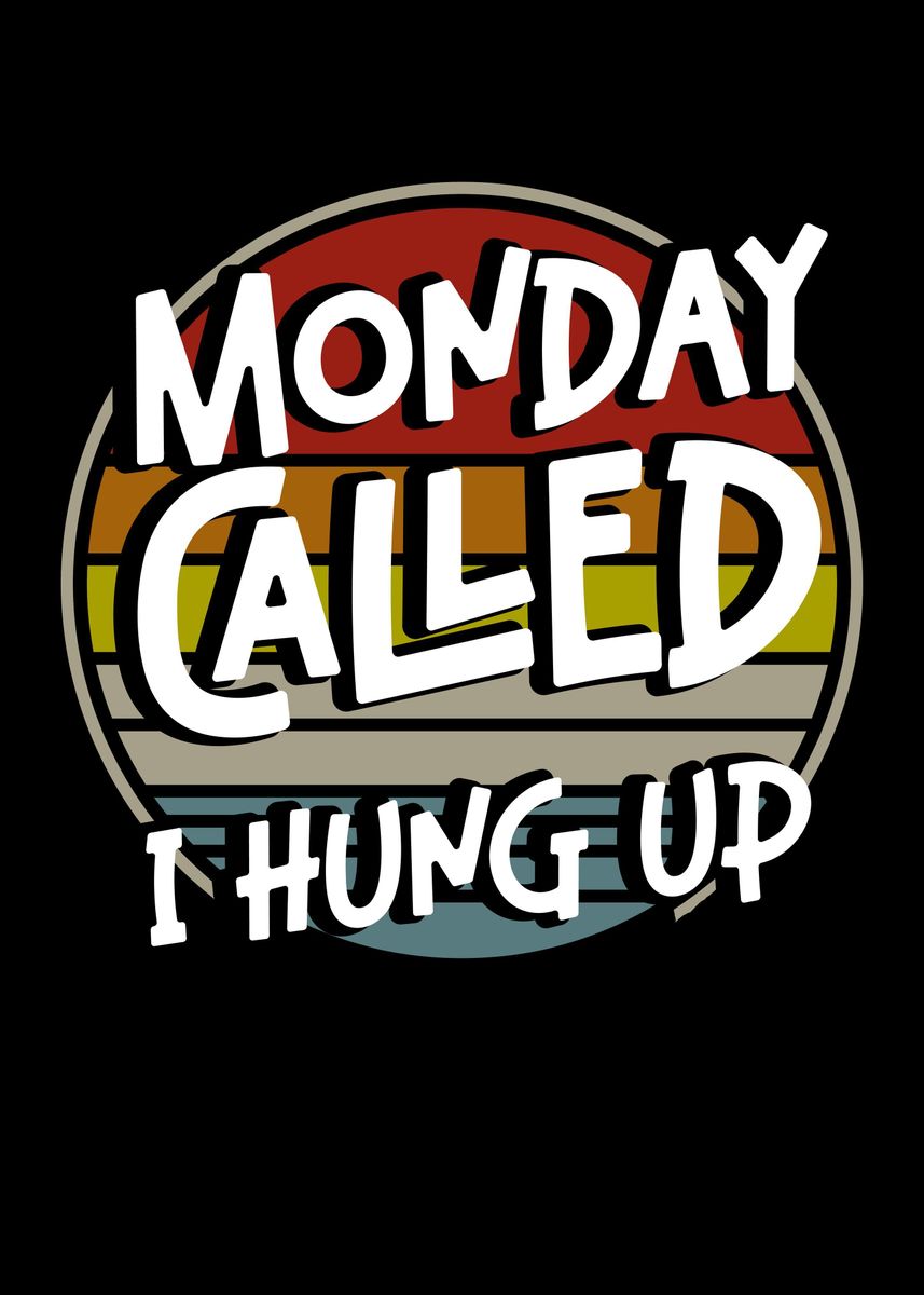 'Monday Called I Hung Up' Poster, picture, metal print, paint by ...