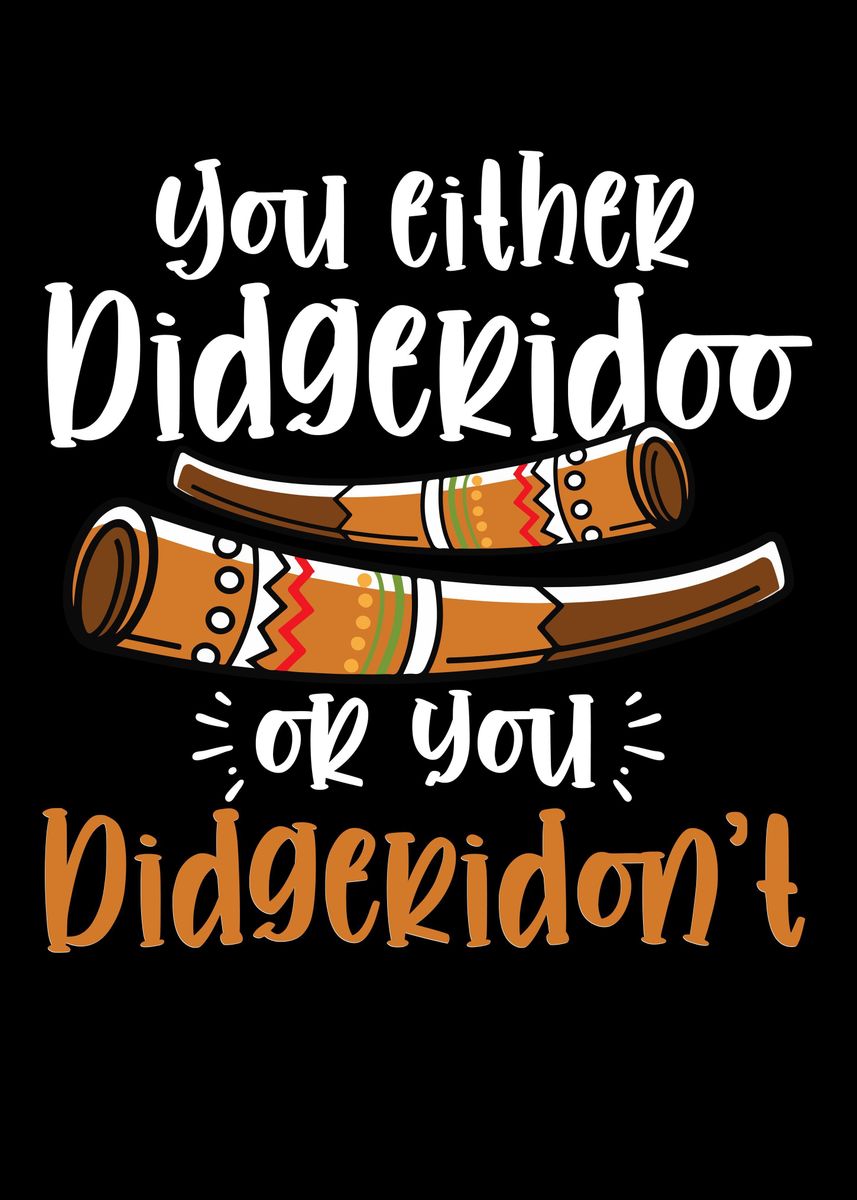'You Either Didgeridoo Or' Poster, picture, metal print, paint by ...