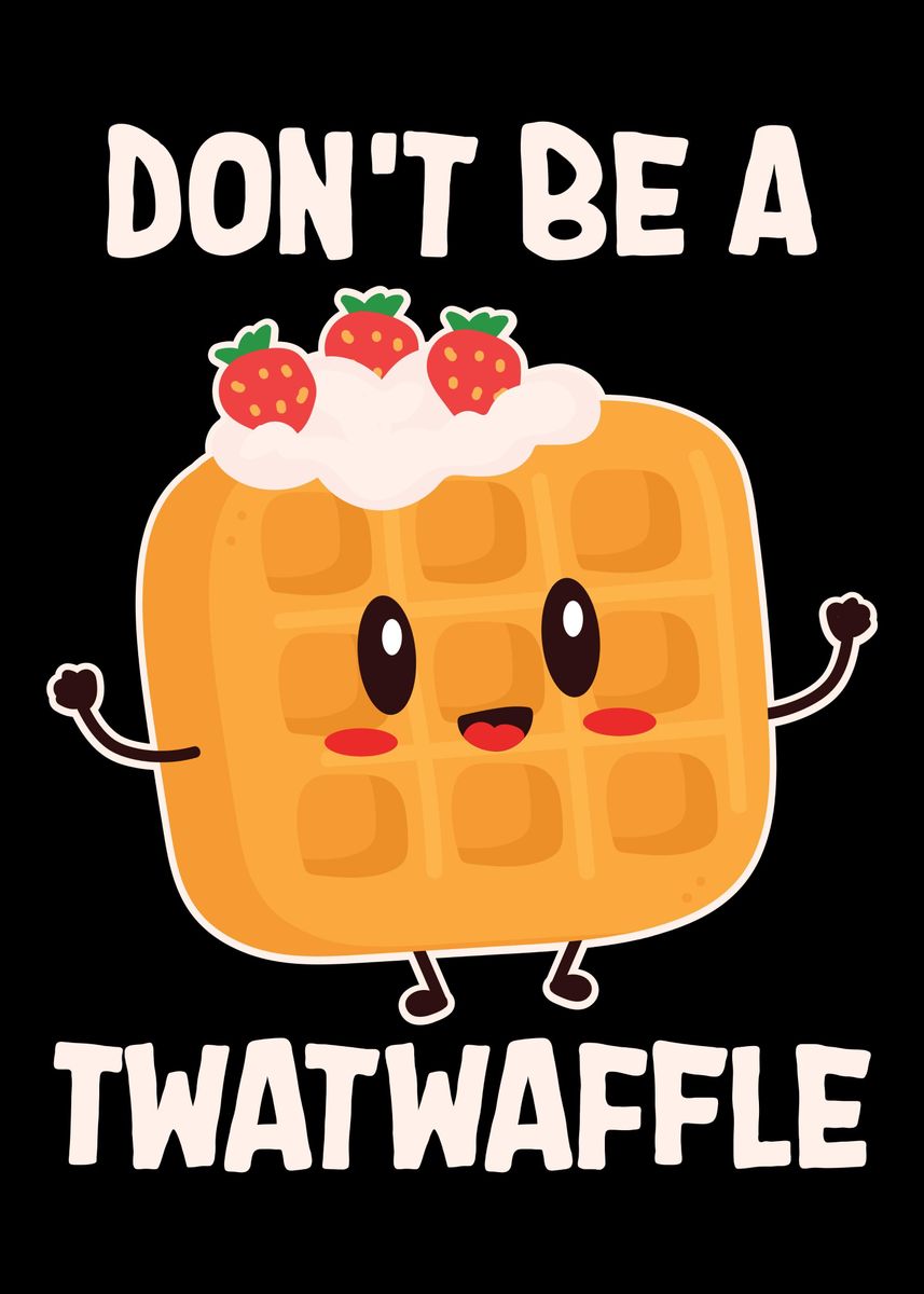 'Dont Be A Twatwaffle Baki' Poster, picture, metal print, paint by ...