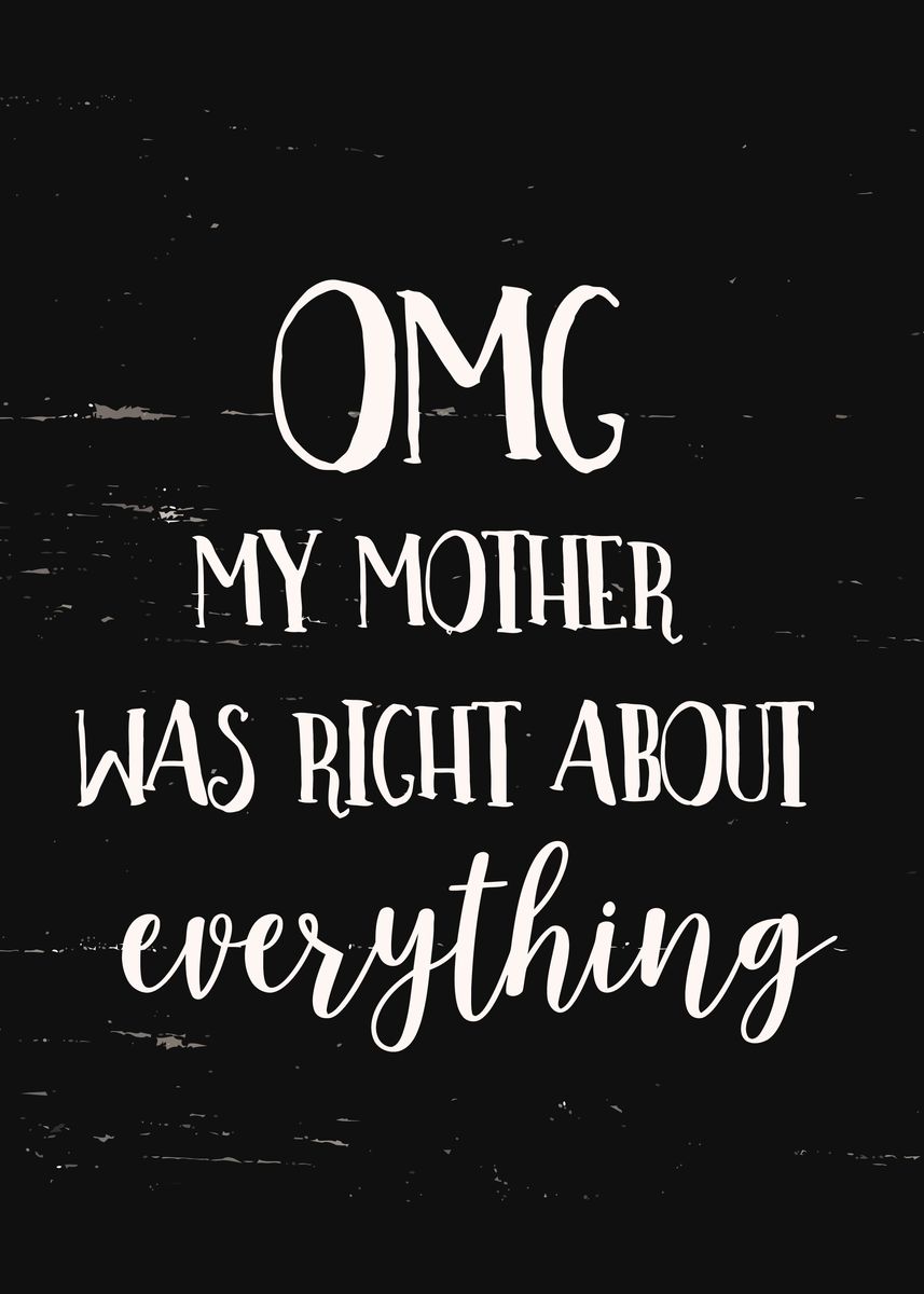 'Omg my mother quote' Poster, picture, metal print, paint by Obie ...