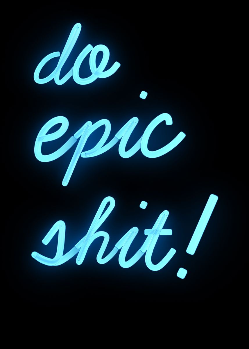 'do epic shit neon sign' Poster, picture, metal print, paint by Kerry ...