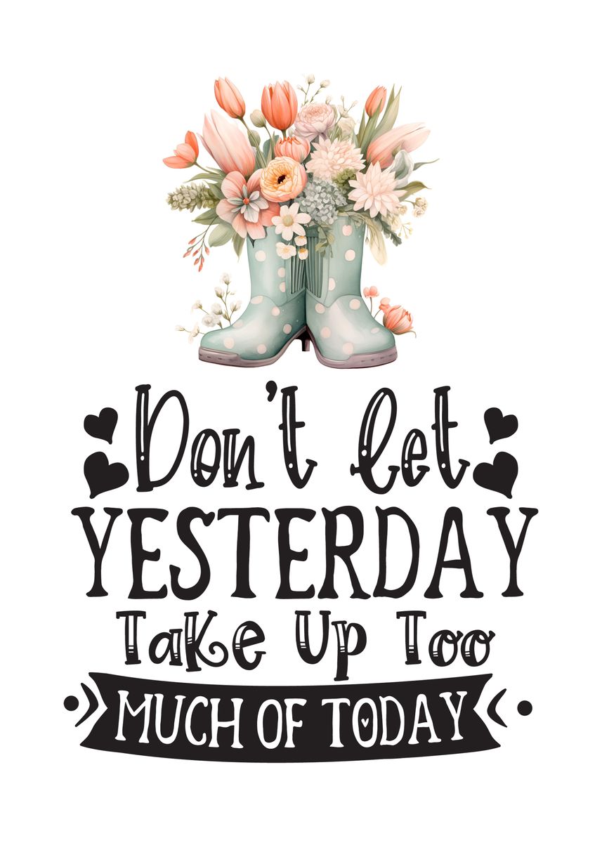 'Do not let yesterday' Poster, picture, metal print, paint by Juliana ...