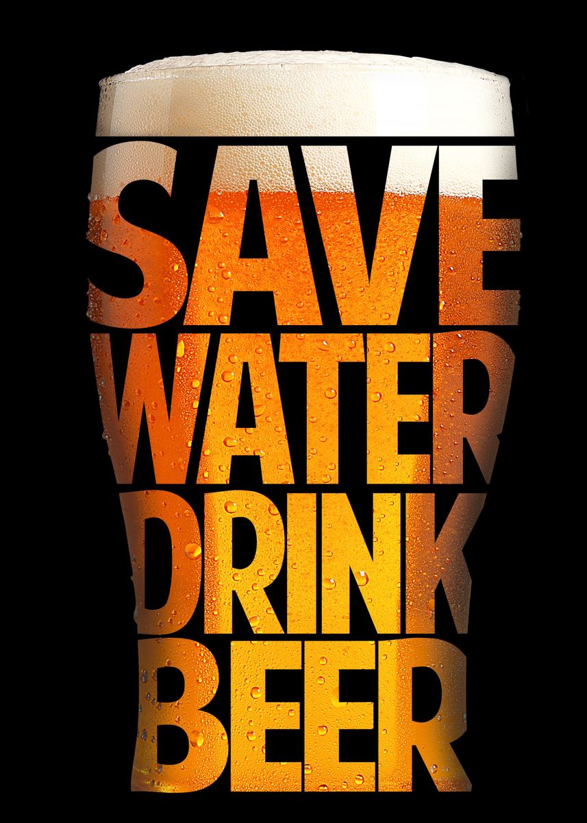 'Save Water Drink Beer' Poster, picture, metal print, paint by Andrea ...