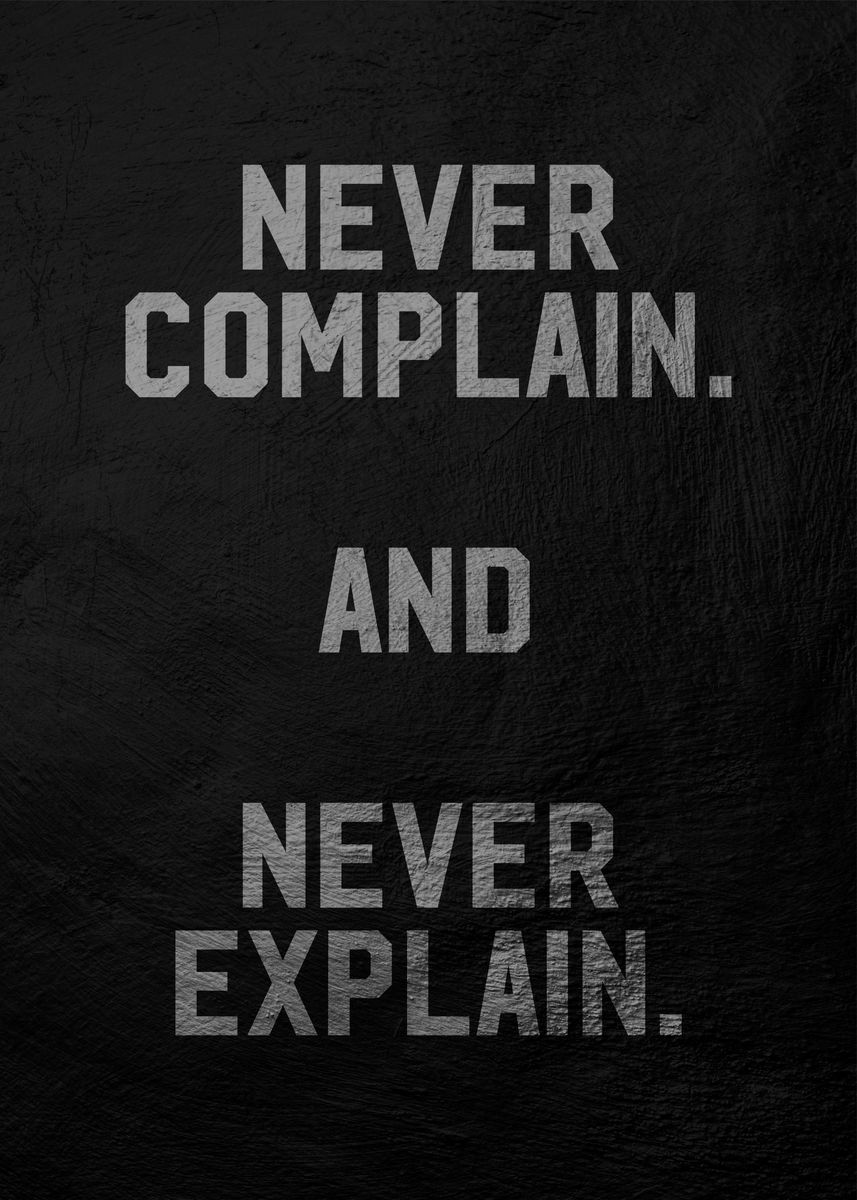 'never complain' Poster, picture, metal print, paint by Metal Wonder ...