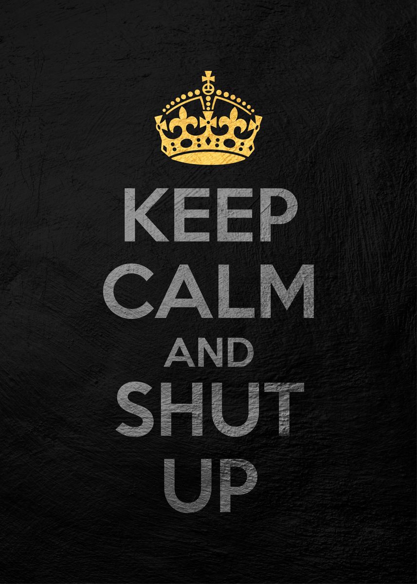 'keep calm and shut up' Poster, picture, metal print, paint by Metal ...