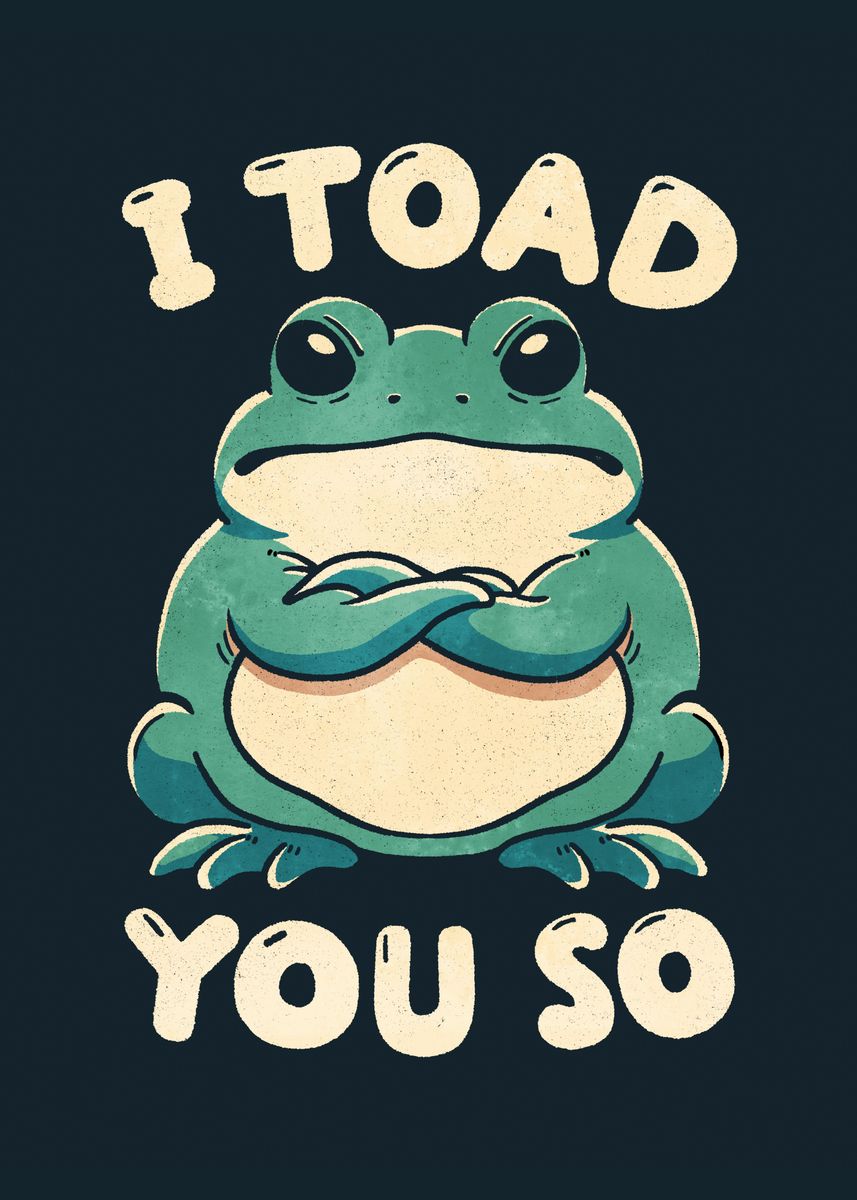 'I toad you so' Poster, picture, metal print, paint by Fanfreak | Displate