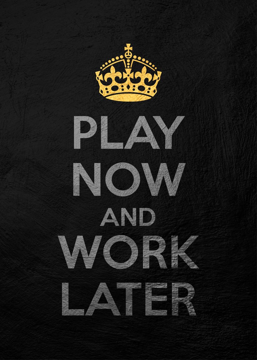 'play now work later' Poster, picture, metal print, paint by Metal ...