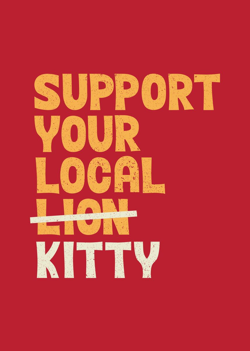 'Support Your Local Kitty' Poster, picture, metal print, paint by ...