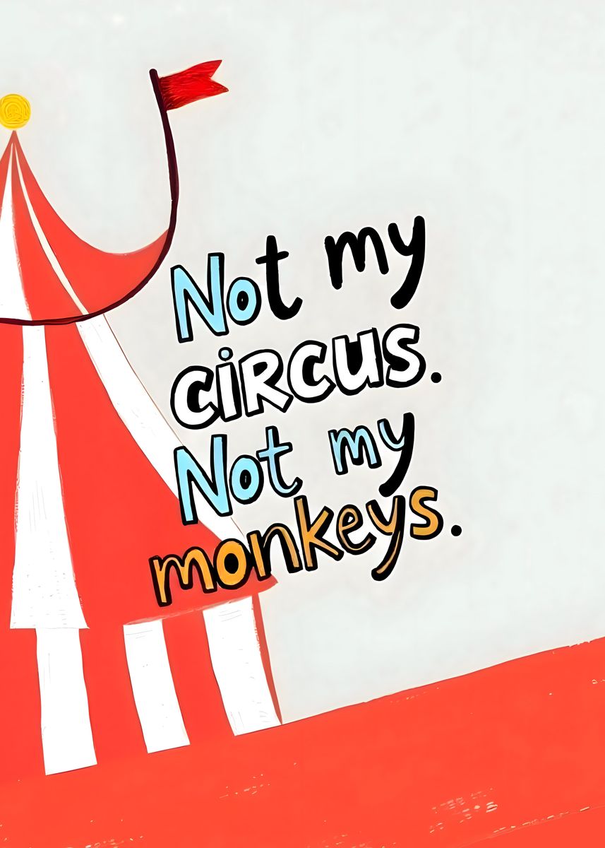 'Not My Circus' Poster, picture, metal print, paint by 83 Oranges by ...